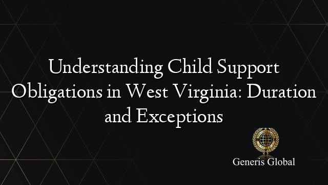 Understanding Child Support Obligations in West Virginia: Duration and ...