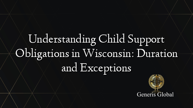 Understanding Child Support Obligations in Wisconsin: Duration and ...