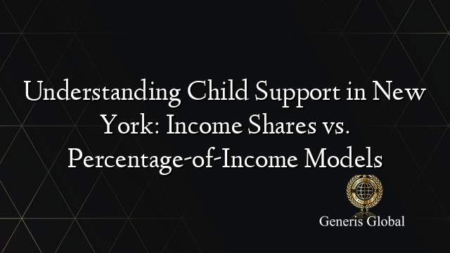 Understanding Child Support in New York: Income Shares vs. Percentage ...
