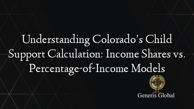 Understanding Colorado’s Child Support Calculation: Income Shares vs ...