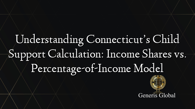 Understanding Connecticut’s Child Support Calculation: Income Shares vs ...