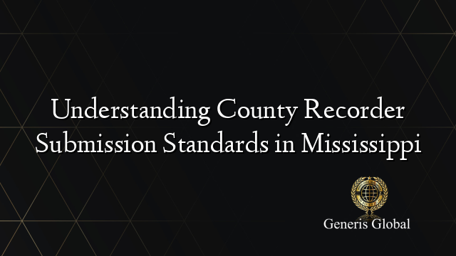 Understanding County Recorder Submission Standards in Mississippi