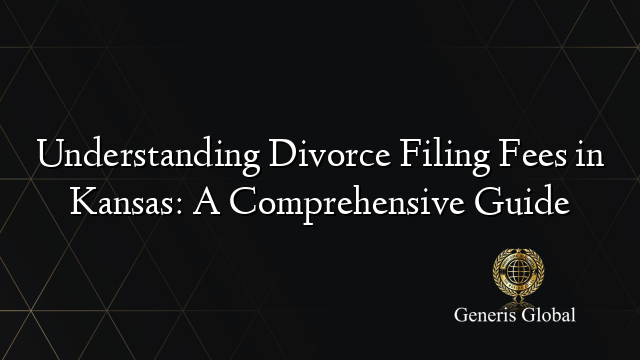 Understanding Divorce Filing Fees in Kansas: A Comprehensive Guide