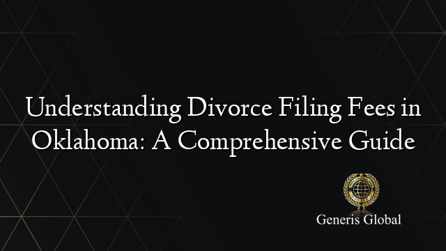 Understanding Divorce Filing Fees in Oklahoma: A Comprehensive Guide