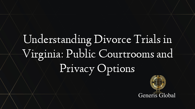 Understanding Divorce Trials in Virginia: Public Courtrooms and Privacy ...