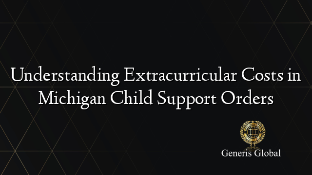 Understanding Extracurricular Costs in Michigan Child Support Orders