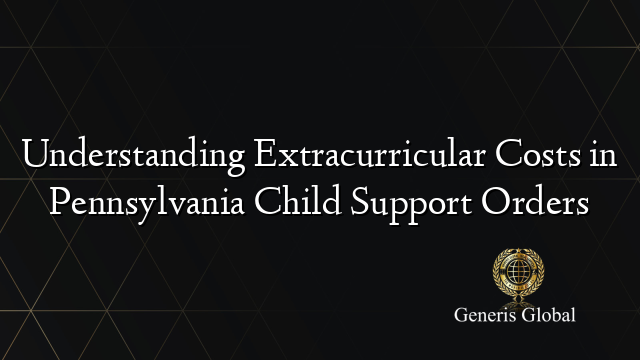 Understanding Extracurricular Costs in Pennsylvania Child Support Orders