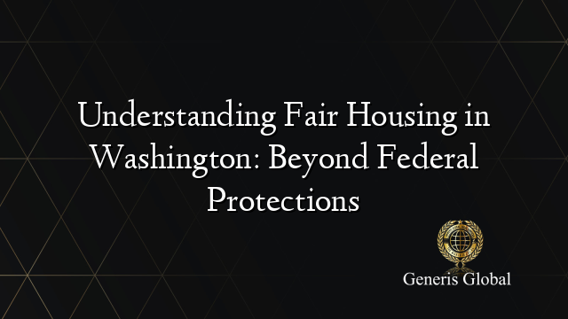 Understanding Fair Housing in Washington: Beyond Federal Protections