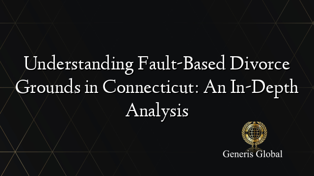 Understanding Fault-Based Divorce Grounds in Connecticut: An In-Depth ...