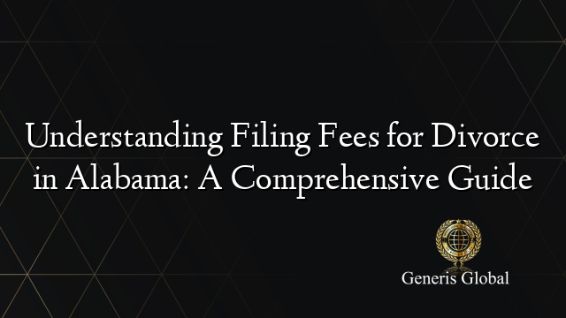 Understanding Filing Fees for Divorce in Alabama: A Comprehensive Guide