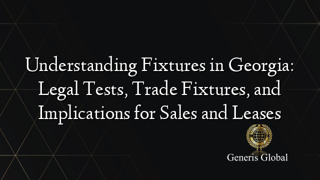 Understanding Fixtures in Georgia: Legal Tests, Trade Fixtures, and ...