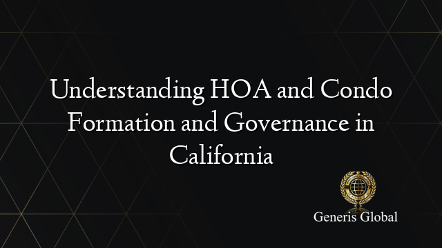 Understanding HOA and Condo Formation and Governance in California