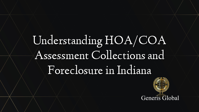 Understanding HOA/COA Assessment Collections and Foreclosure in Indiana