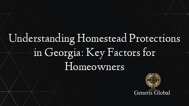 Understanding Homestead Protections in Georgia: Key Factors for Homeowners