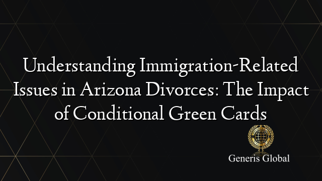 Understanding Immigration-Related Issues in Arizona Divorces: The ...