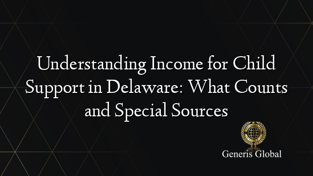 Understanding Income for Child Support in Delaware: What Counts and ...