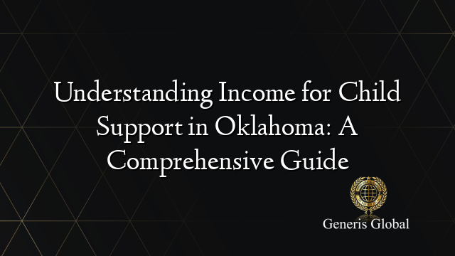 Understanding Income for Child Support in Oklahoma: A Comprehensive Guide