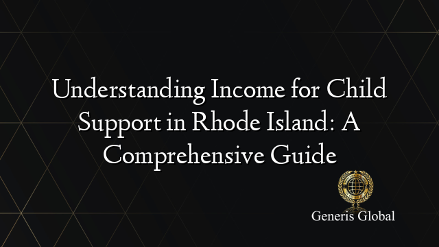 Understanding Income for Child Support in Rhode Island: A Comprehensive ...