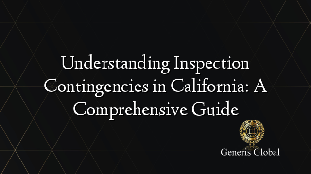 Understanding Inspection Contingencies in California: A Comprehensive Guide