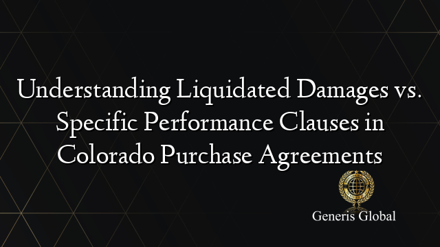 Understanding Liquidated Damages vs. Specific Performance Clauses in ...