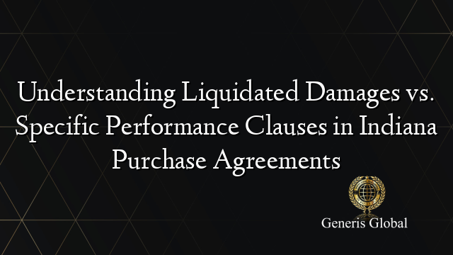 Understanding Liquidated Damages vs. Specific Performance Clauses in ...