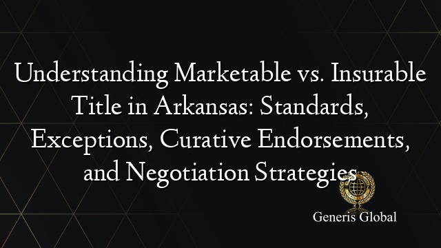 Understanding Marketable vs. Insurable Title in Arkansas: Standards ...