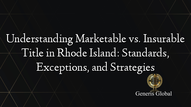Understanding Marketable vs. Insurable Title in Rhode Island: Standards ...