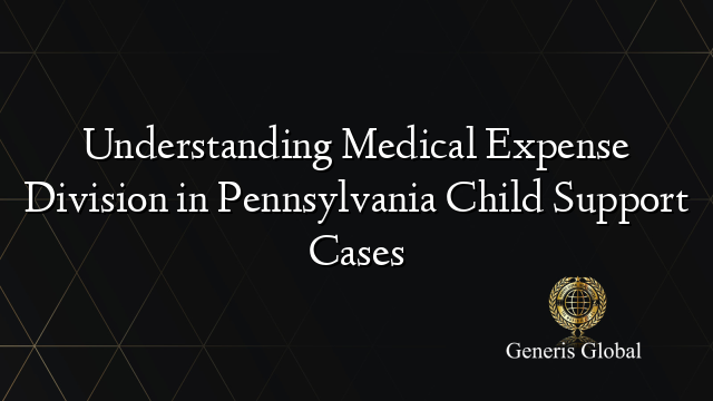 Understanding Medical Expense Division in Pennsylvania Child Support Cases