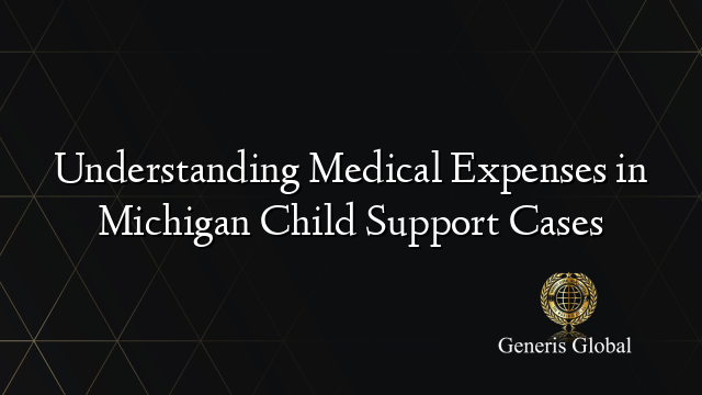 Understanding Medical Expenses in Michigan Child Support Cases