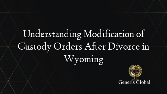 Understanding Modification of Custody Orders After Divorce in Wyoming