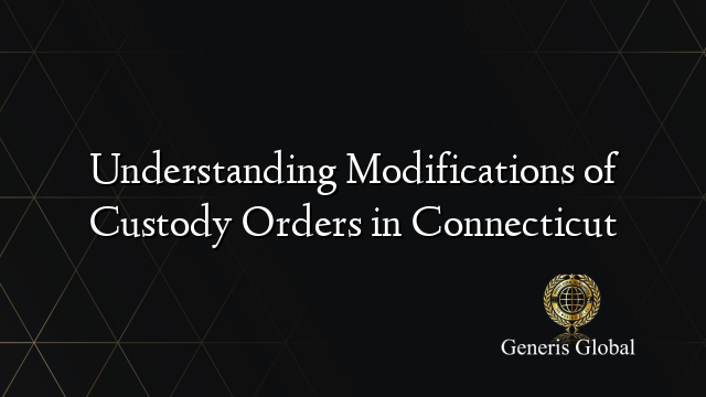 Understanding Modifications of Custody Orders in Connecticut