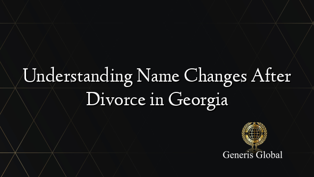 Understanding Name Changes After Divorce in Georgia
