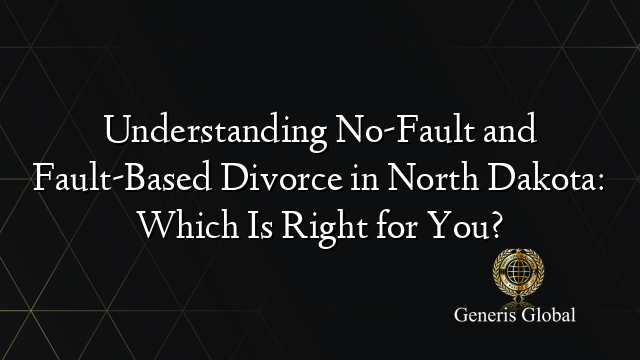 Understanding No-Fault and Fault-Based Divorce in North Dakota: Which ...