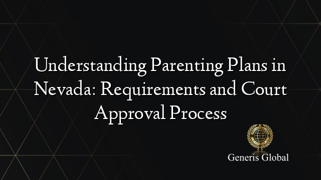 Understanding Parenting Plans in Nevada: Requirements and Court ...