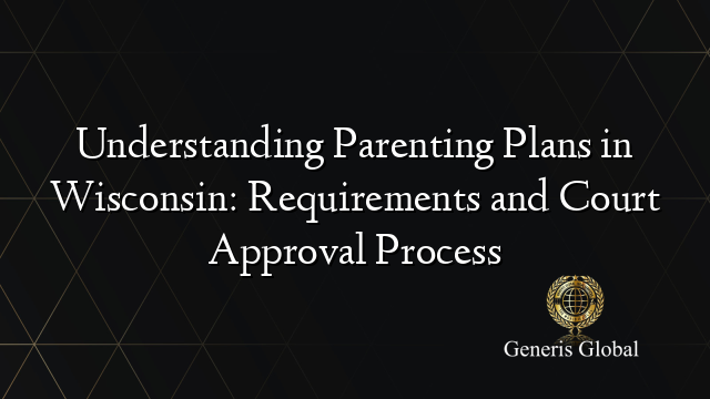 Understanding Parenting Plans in Wisconsin: Requirements and Court ...