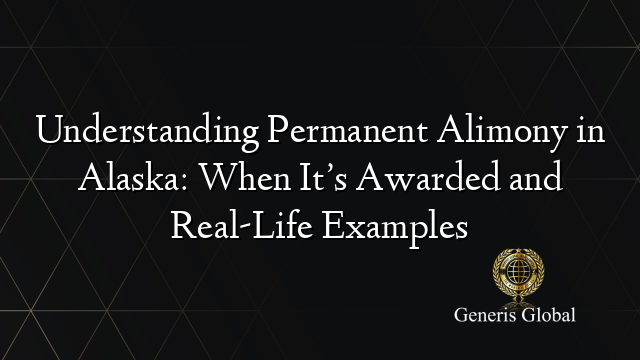 Understanding Permanent Alimony in Alaska: When It’s Awarded and Real ...