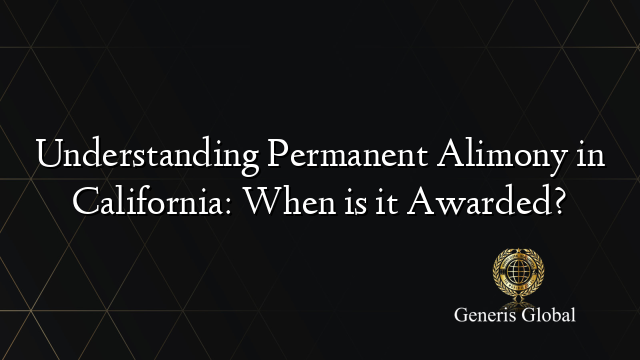 Understanding Permanent Alimony in California: When is it Awarded?
