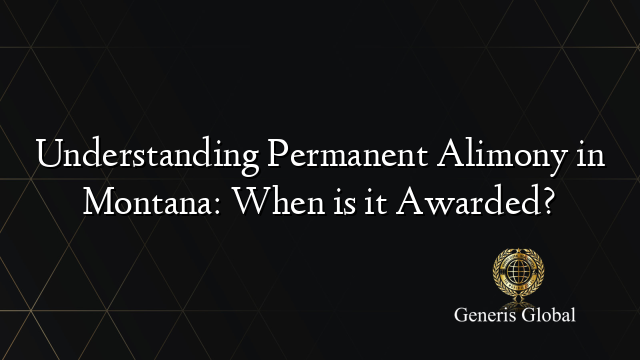 Understanding Permanent Alimony in Montana: When is it Awarded?