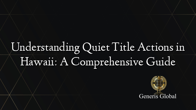 Understanding Quiet Title Actions in Hawaii: A Comprehensive Guide