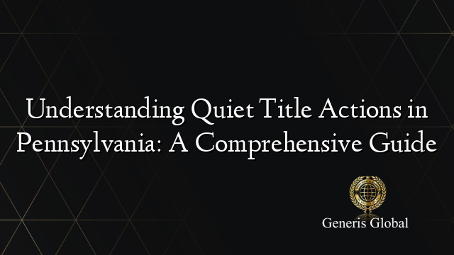 Understanding Quiet Title Actions in Pennsylvania: A Comprehensive Guide
