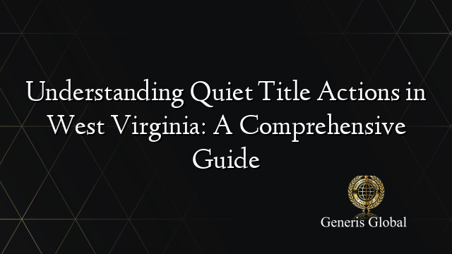 Understanding Quiet Title Actions in West Virginia: A Comprehensive Guide