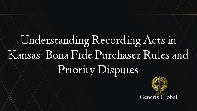 Understanding Recording Acts in Kansas: Bona Fide Purchaser Rules and ...