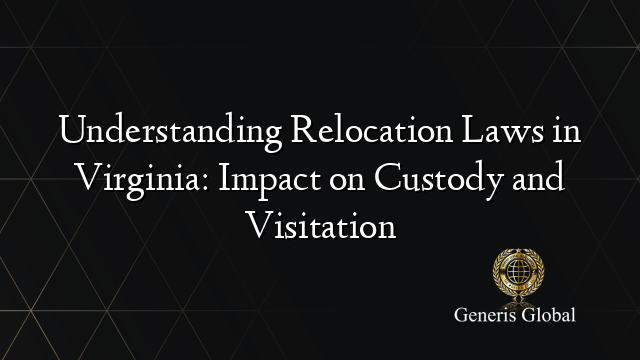 Understanding Relocation Laws in Virginia: Impact on Custody and Visitation