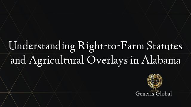 Understanding Right-to-Farm Statutes and Agricultural Overlays in Alabama
