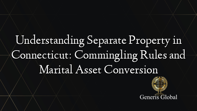 Understanding Separate Property in Connecticut: Commingling Rules and ...