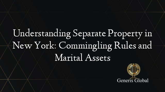 Understanding Separate Property in New York: Commingling Rules and ...