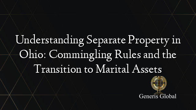 Understanding Separate Property in Ohio: Commingling Rules and the ...