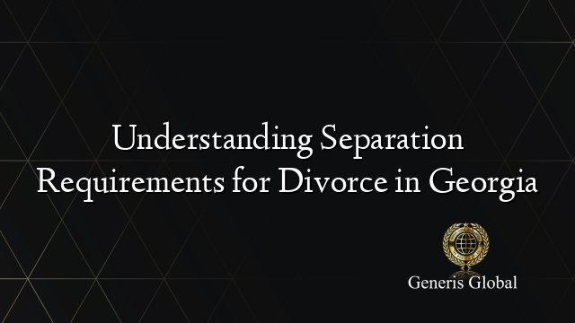 Understanding Separation Requirements for Divorce in Georgia