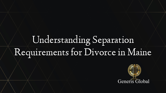 Understanding Separation Requirements for Divorce in Maine