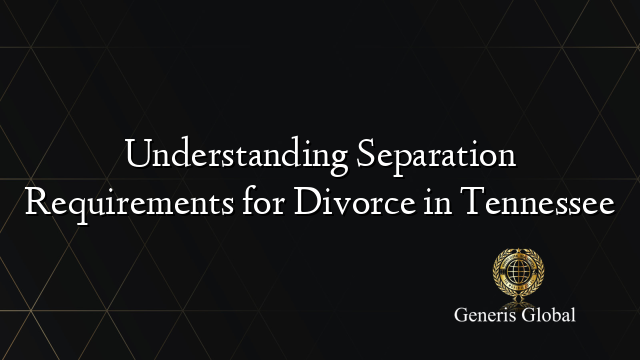 Understanding Separation Requirements for Divorce in Tennessee